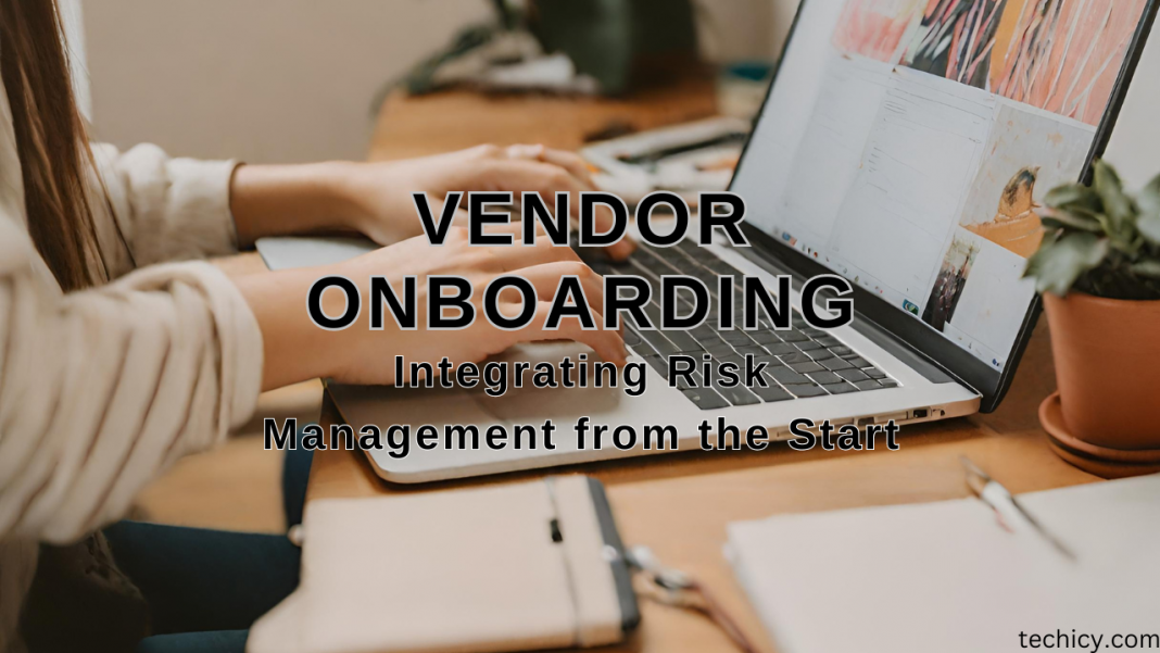 Vendor Onboarding: Integrating Risk Management from the Start - Techicy